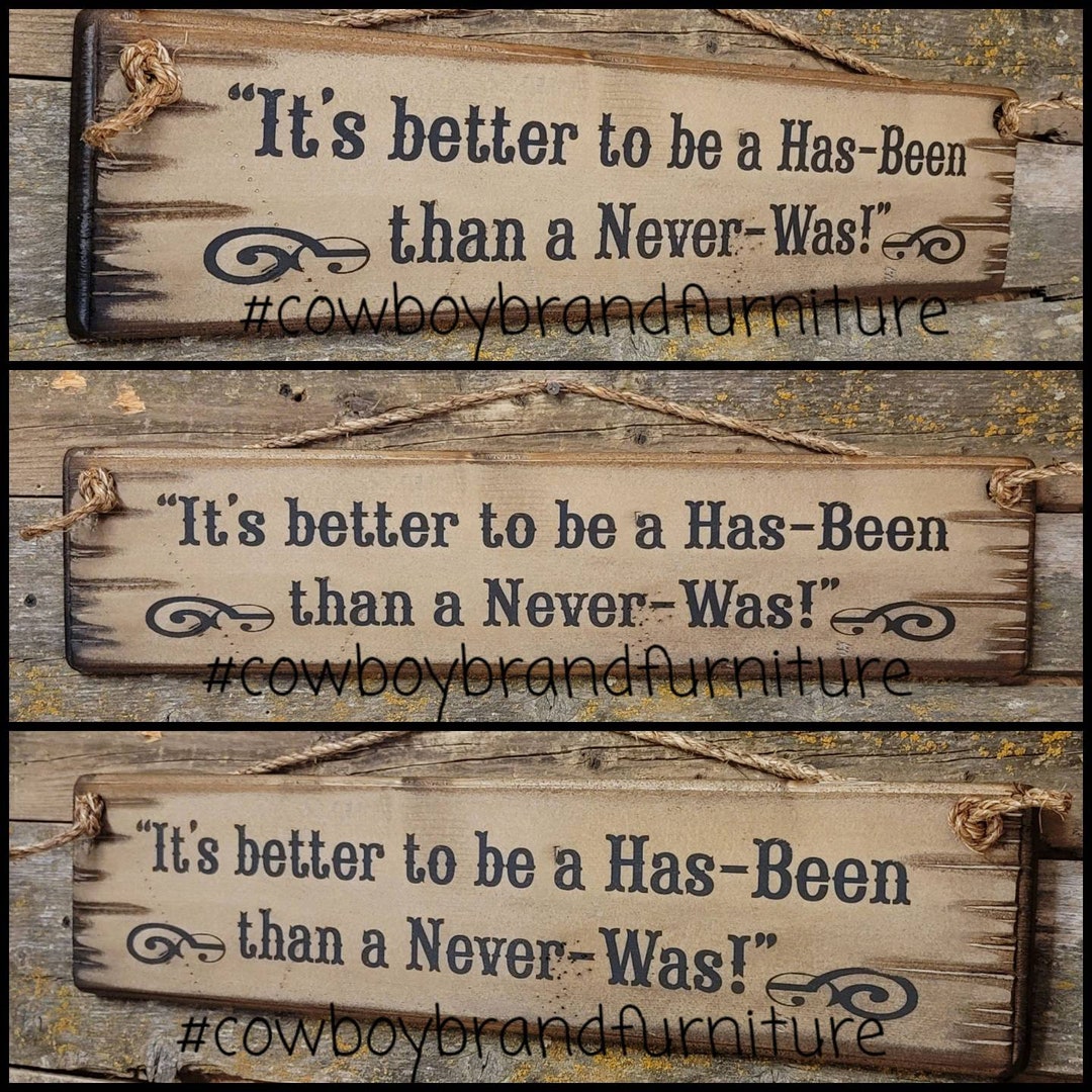 It's Better to Be A Has-been Than A Never Was, Western, Antiqued ...