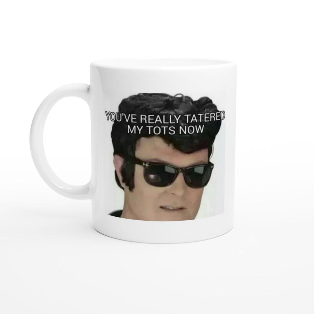 You've Tatered My Tots Now Funny Meme 11oz Ceramic Mug Ceramic White - Etsy