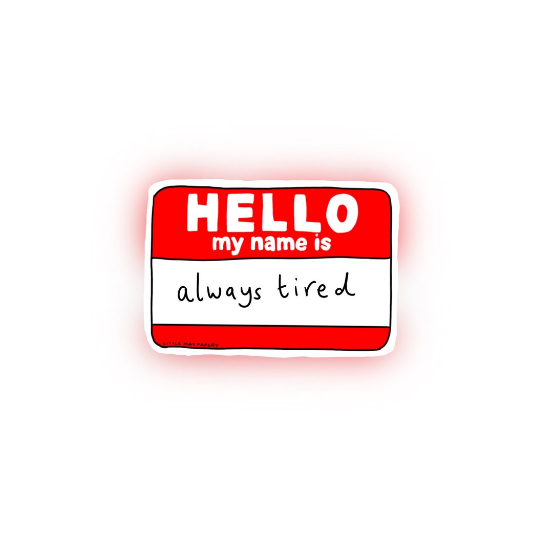 Always Tired // Hello My Name is // Vinyl Sticker - Etsy