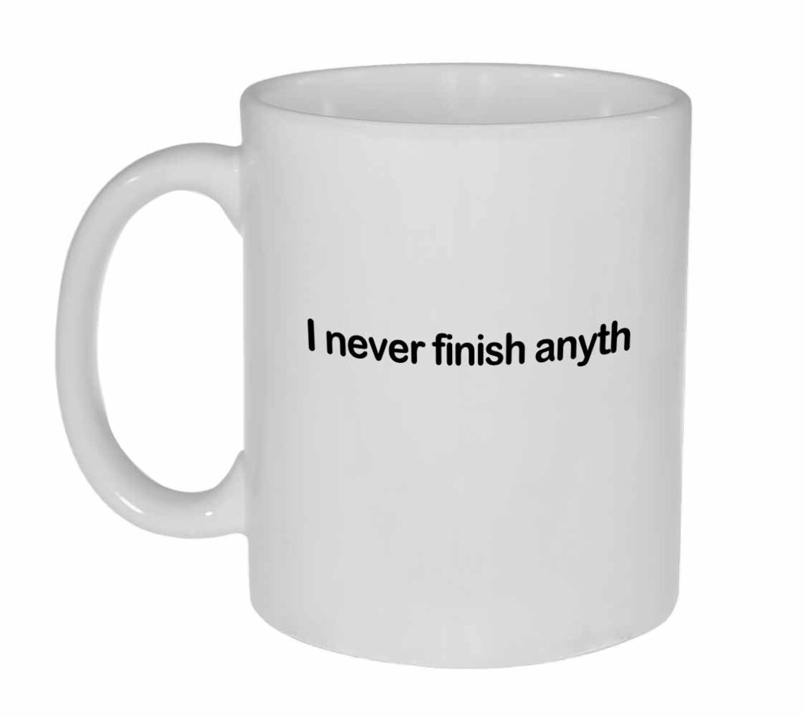 I Never Finish Anything Funny White Ceramic Coffee or Tea Mug - Etsy