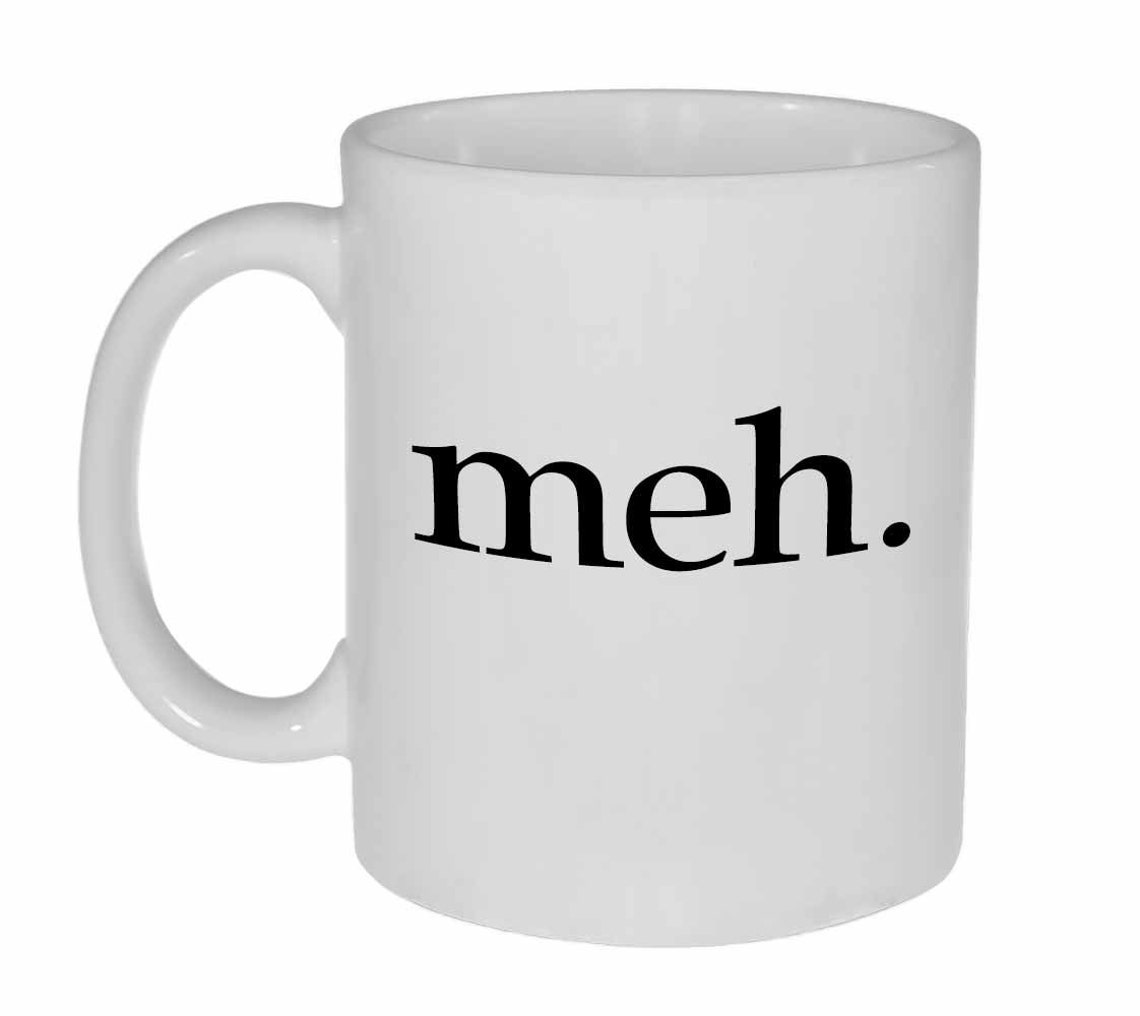 Meh mug Funny Mug-Quote Mug Coffee Love Gift Coffee | Etsy
