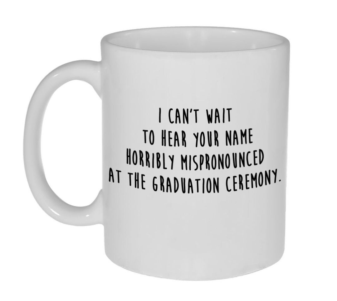 I Can't Wait to Hear Your Name Horribly Mispronounced at the Graduation ...