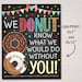 Donut Appreciation Sign, Donut Know What We Would Do Without You Thank ...