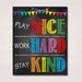 Play Nice Work Hard Stay Kind Printable Poster, Classroom Decor ...