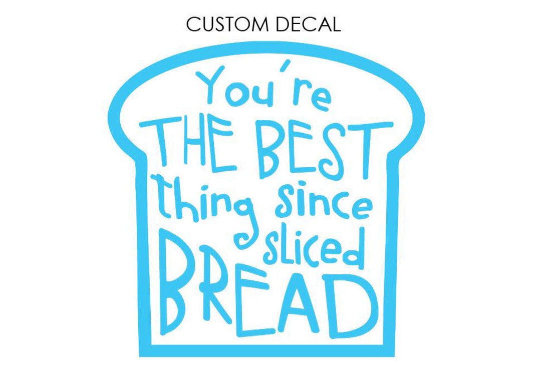 Best Thing Since Sliced Bread DECAL, Bread Decal, Custom Decal, Glass ...