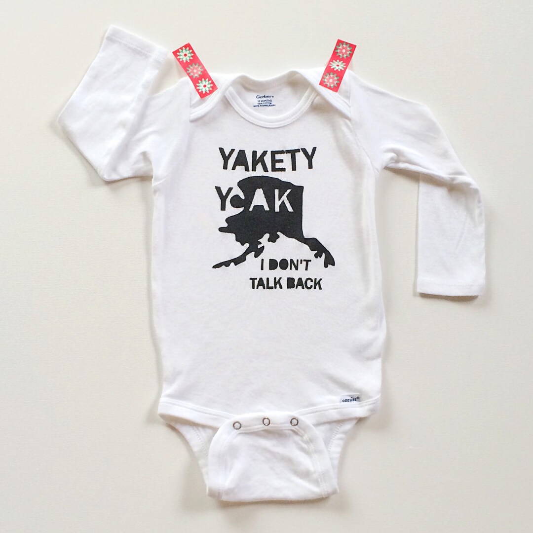 Alaska Baby. Yakety Yak I Don't Talk Back. AK Baby. Alaskan Baby Gift ...