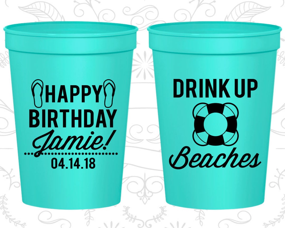 Drink up Beaches Custom Birthday Cups Happy Birthday Cups - Etsy