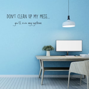 Don't Clean up My Mess Wall Decal Humorous Art Humorous Wall Art ...