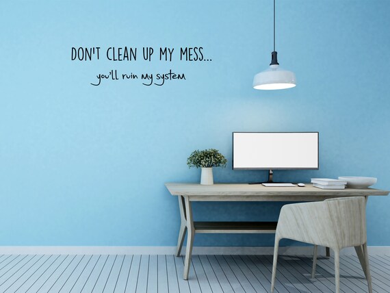 Funny Office Clean Up Don't Clean Up My Mess Wall Decal Humorous Art