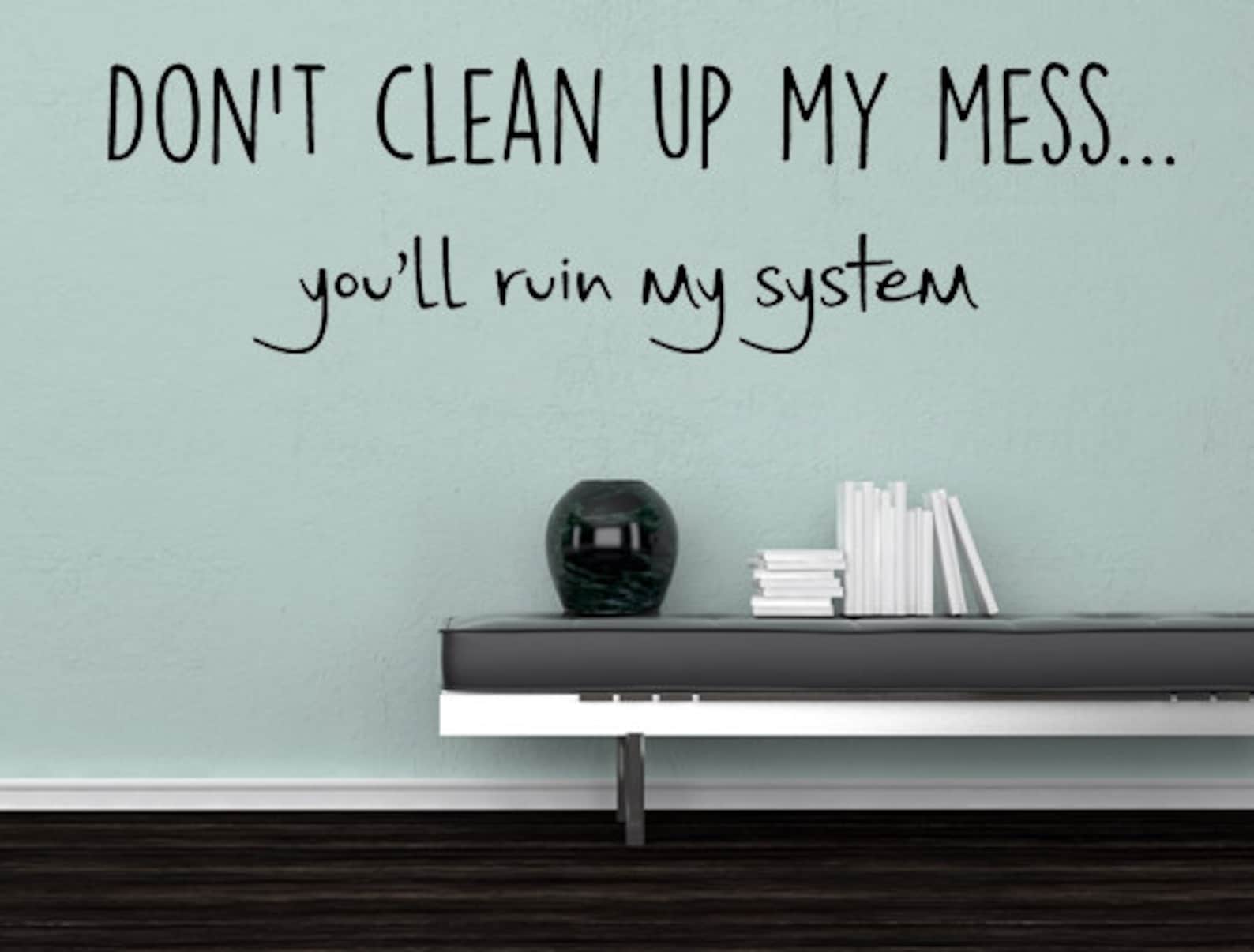 Don't Clean Up My Mess Wall Decal Humorous Art Humorous | Etsy