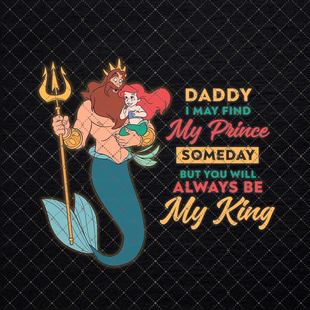 Daddy I May Find My Prince Someday PNG, You Will Always Be My King PNG ...