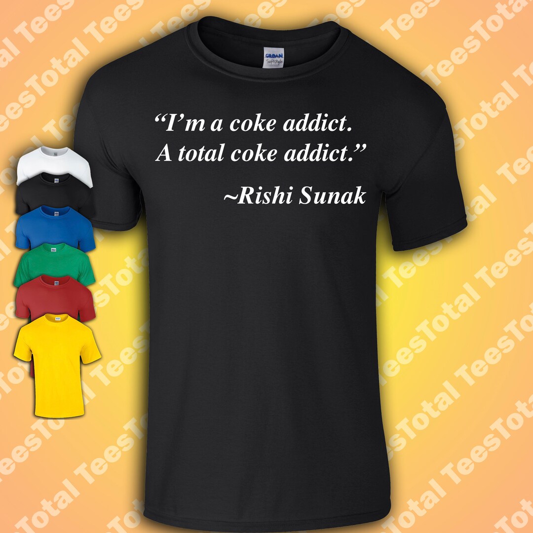 I Am A Coke Addict - Rishi Sunak Quote T-shirt | Labour | Conservative ...