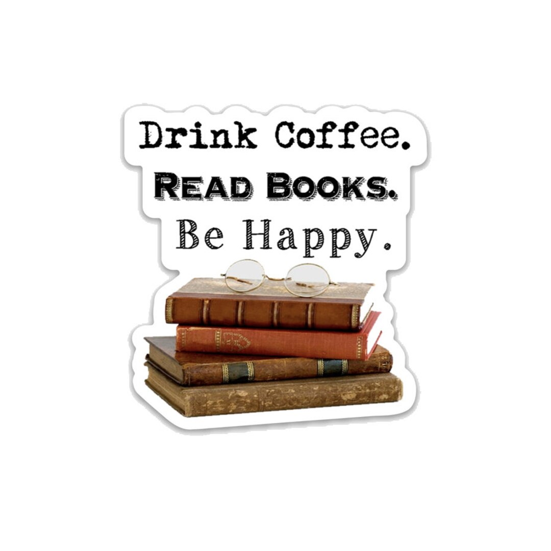 Drink Coffee. Read Books. Be Happy.- 3" Vinyl Sticker- Laptop Decal ...