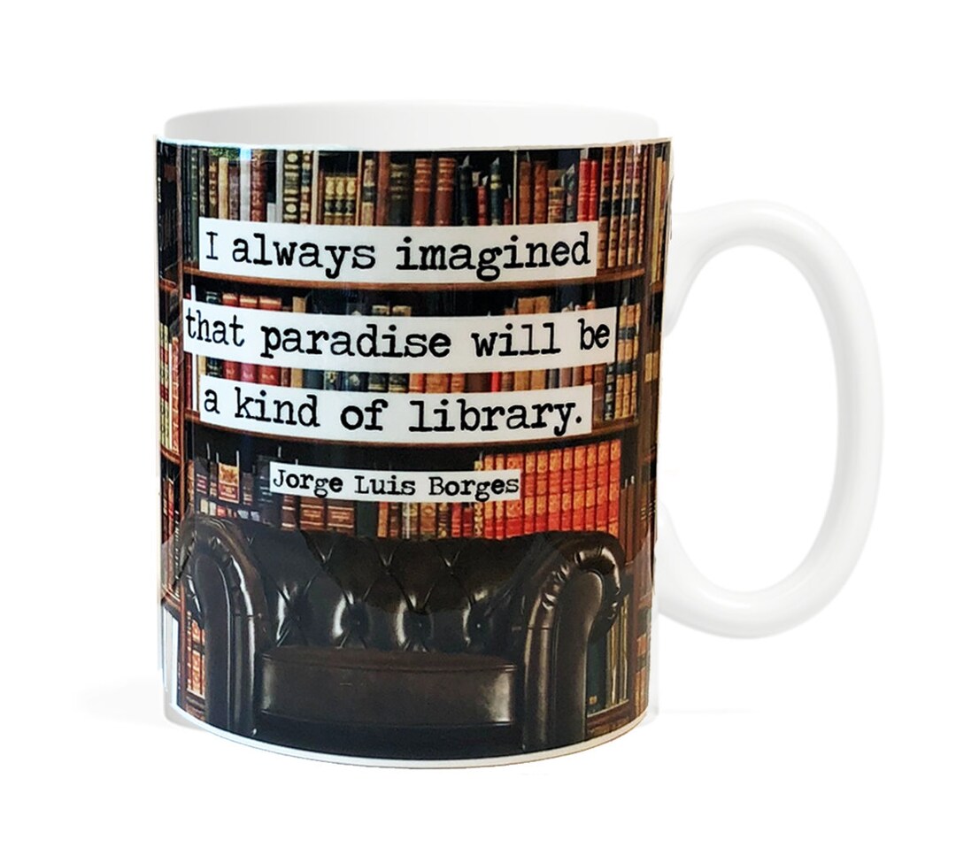 I Always Imagined That Paradise Will Be a Kind of Library Jorge Luis ...