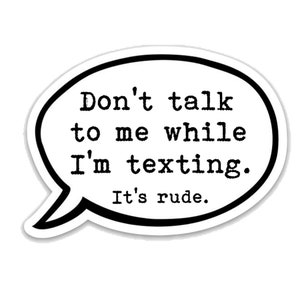 Don't Talk to Me While I'm Texting. It's Rude. 3" Vinyl Sticker- Laptop ...