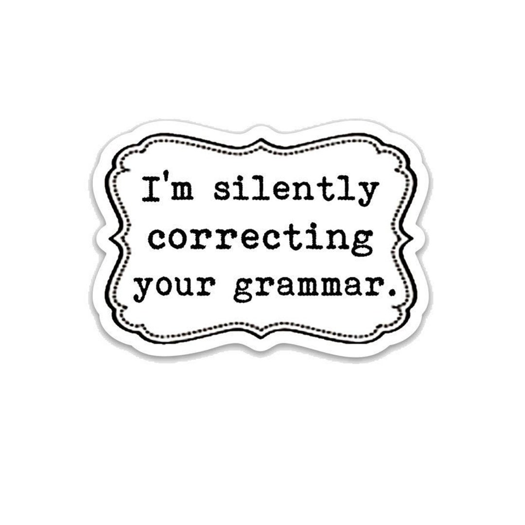 I'm Silently Correcting Your Grammar. 3" Vinyl Sticker Laptop Decal ...