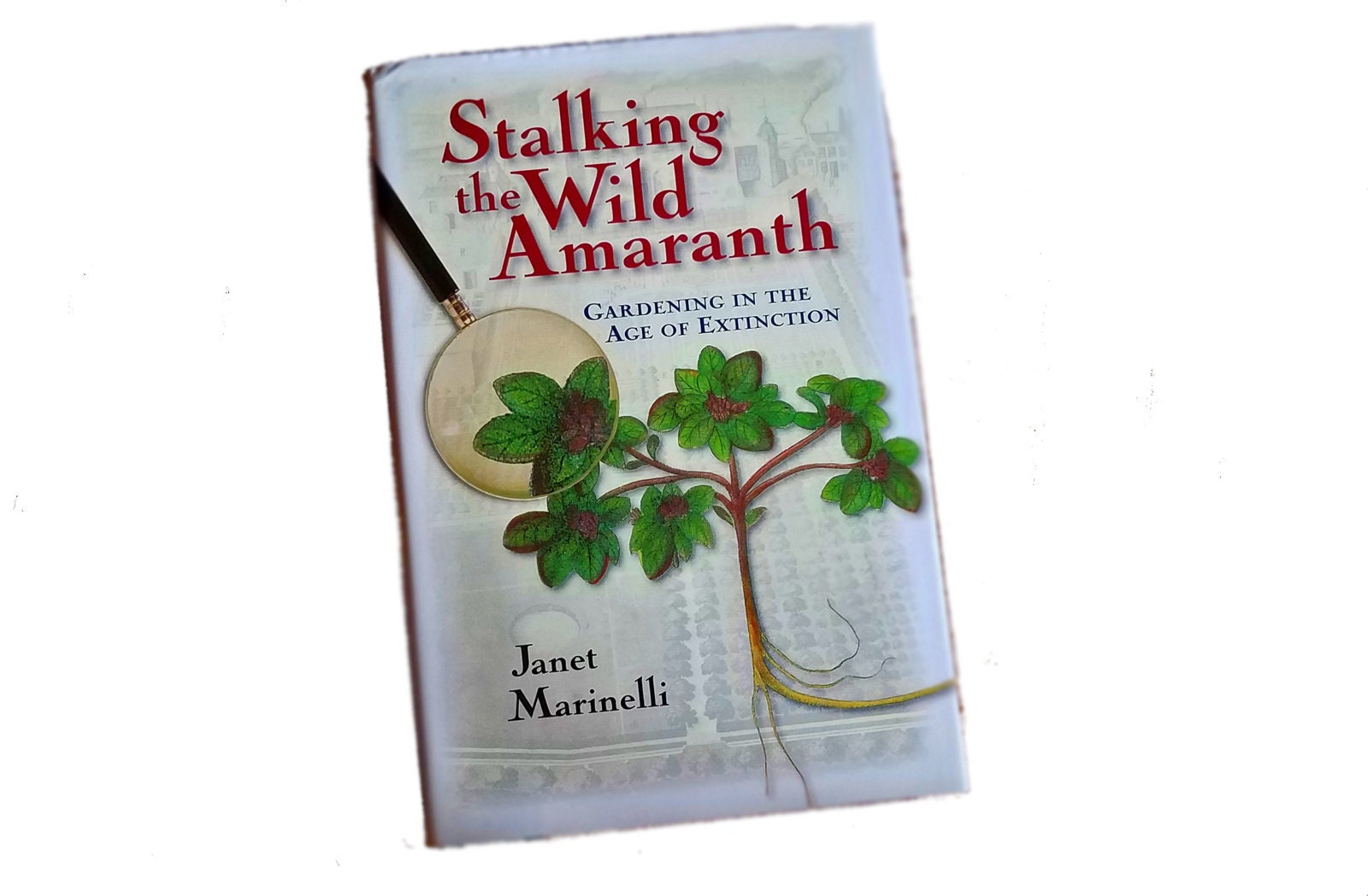 Stalking the Wild Amaranth Janet Marinelli, Gardening in the Age of ...