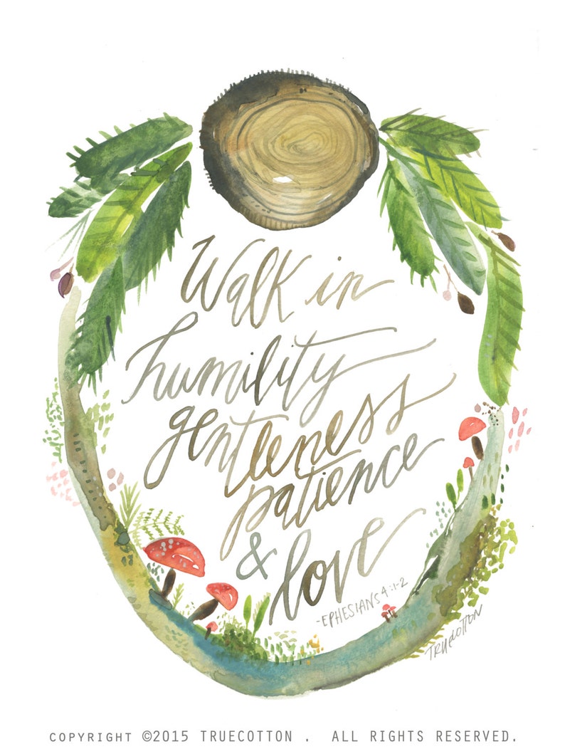 Walk in humility gentleness patience and Love PRINT | Etsy