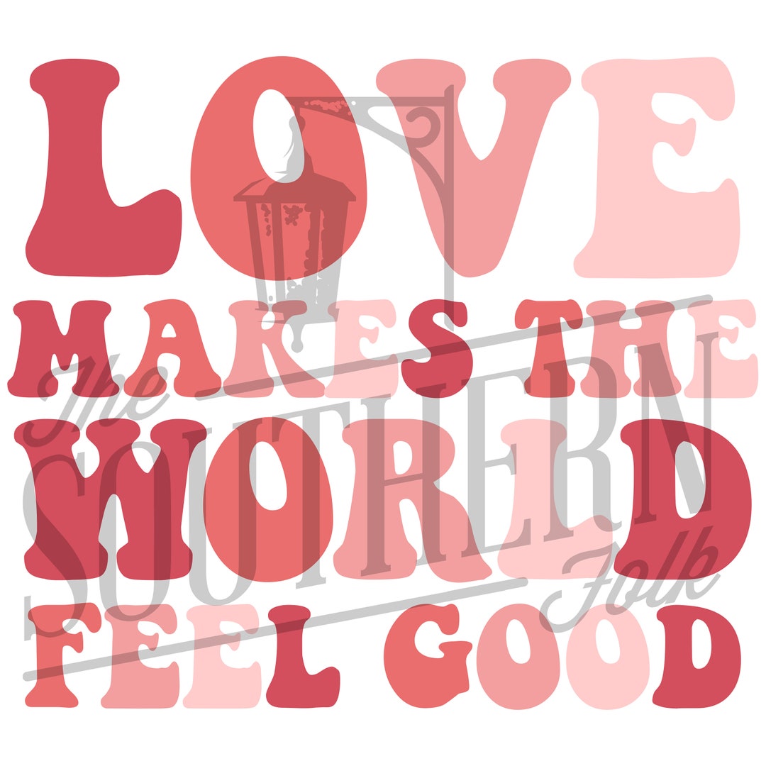 Love Makes the World Feel Good PNG File, Sublimation Design, Digital ...