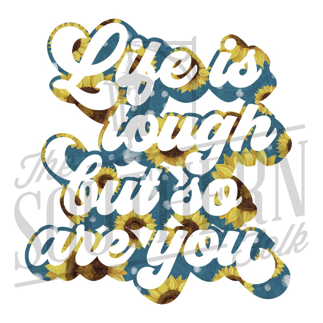 Life is Tough but so Are You PNG File, Sublimation Design, Digital ...