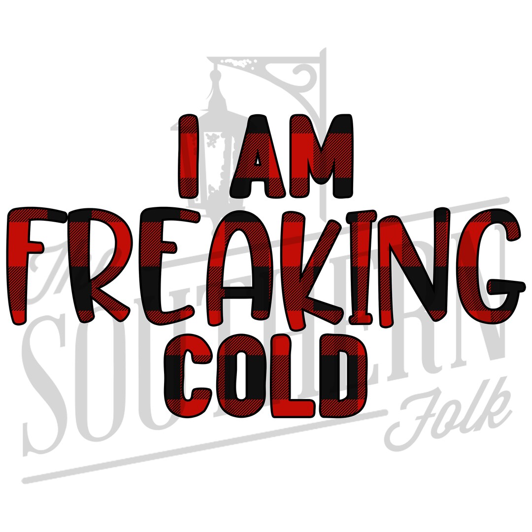 I Am Freaking Cold PNG File, Sublimation Design, Digital Download ...