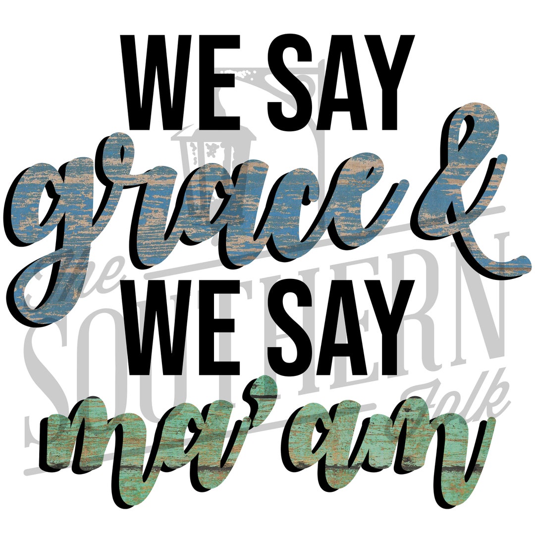 We Say Grace and We Say Ma'am PNG File, Sublimation Design, Digital Download, Religious - Etsy