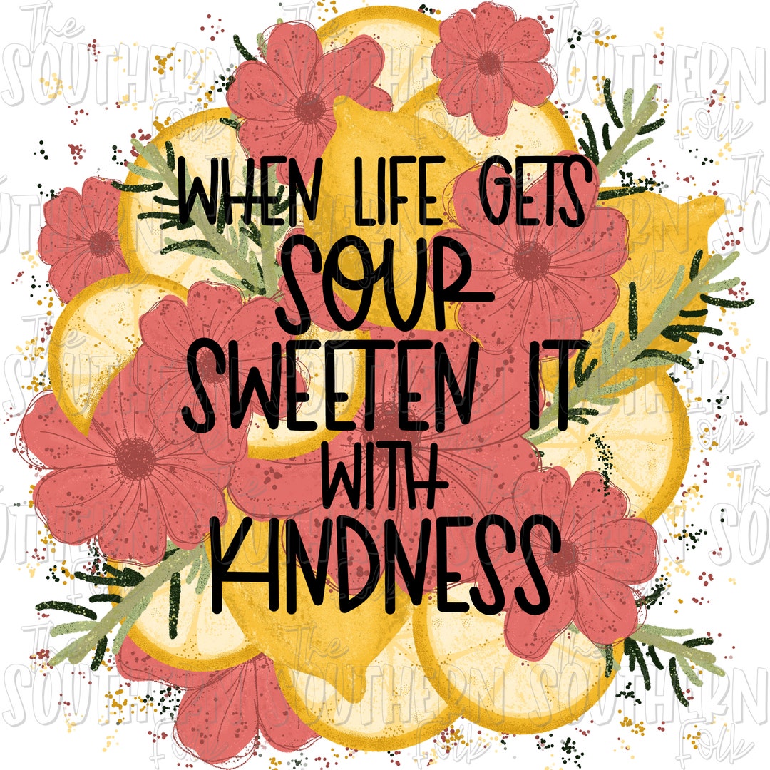 When Life Gets Sour Sweeten It With Kindness PNG File, Sublimation ...