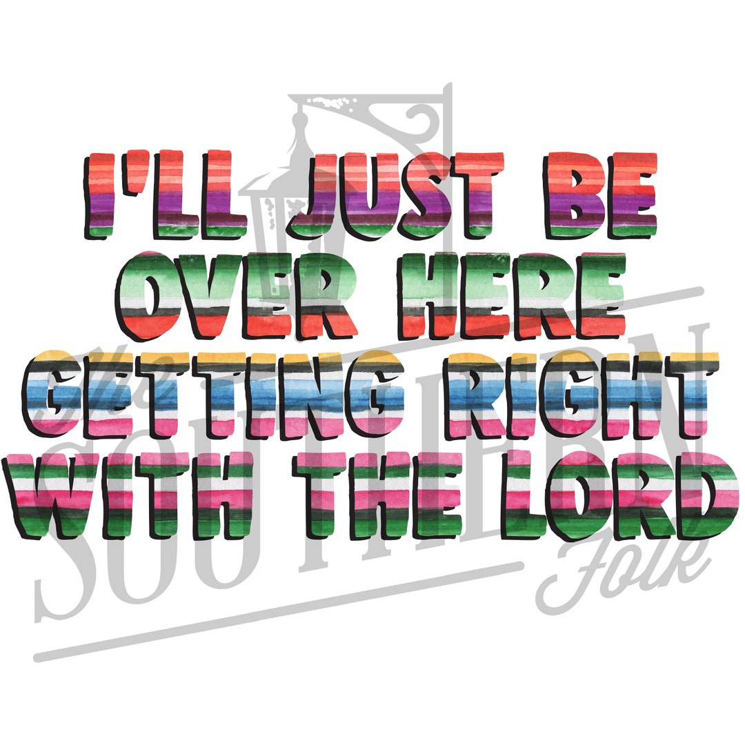 I'll Just Be Over Here Getting Right With the Lord, Serape, PNG File ...