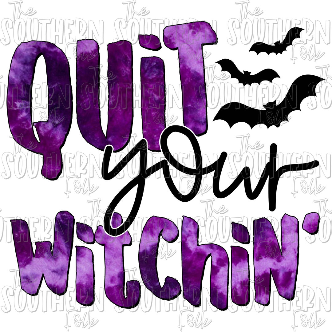 Quit Your Witchin PNG File, Digital Download, Sublimation Designs ...