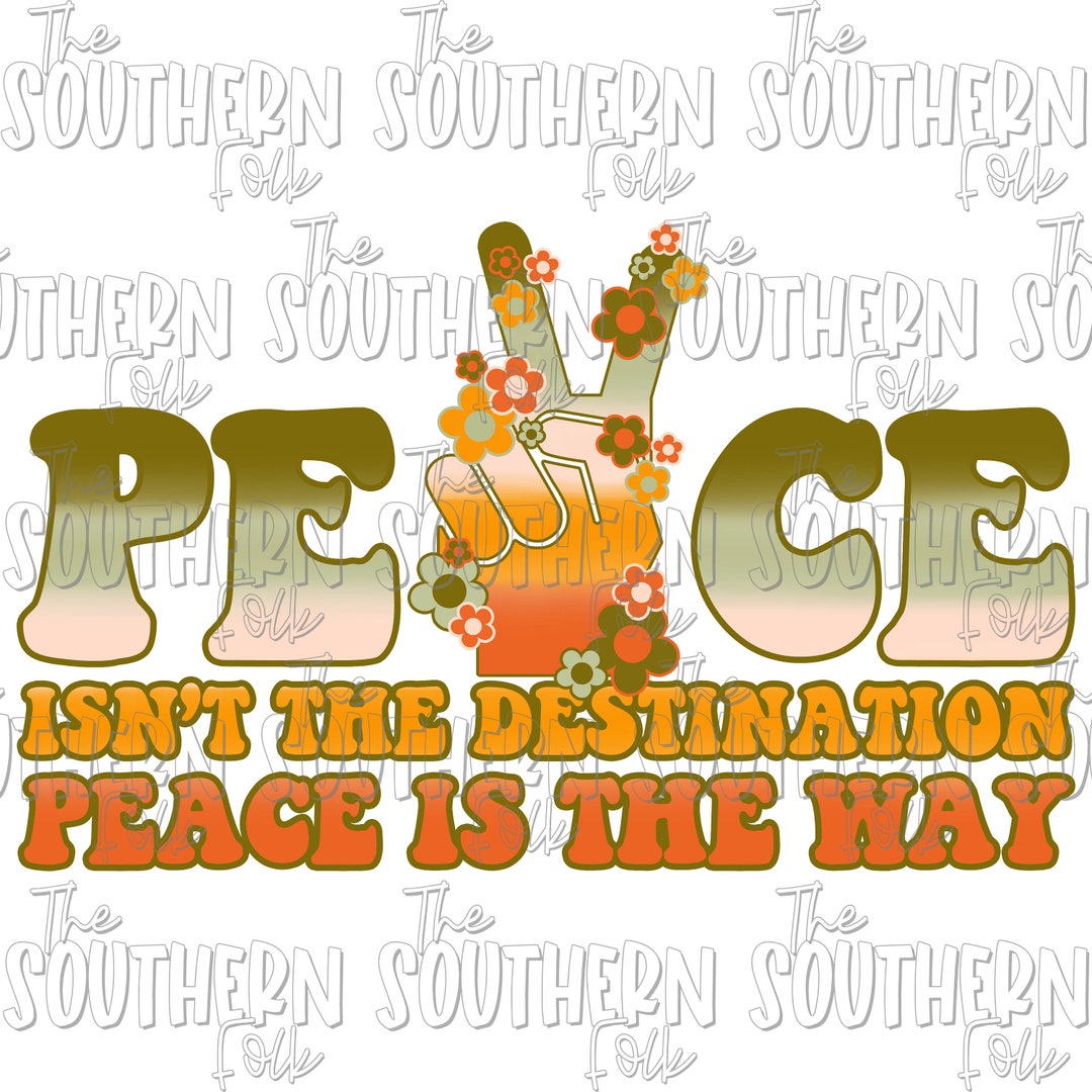 Peace Isn't the Destination, Peace is the Way PNG File, Sublimation ...