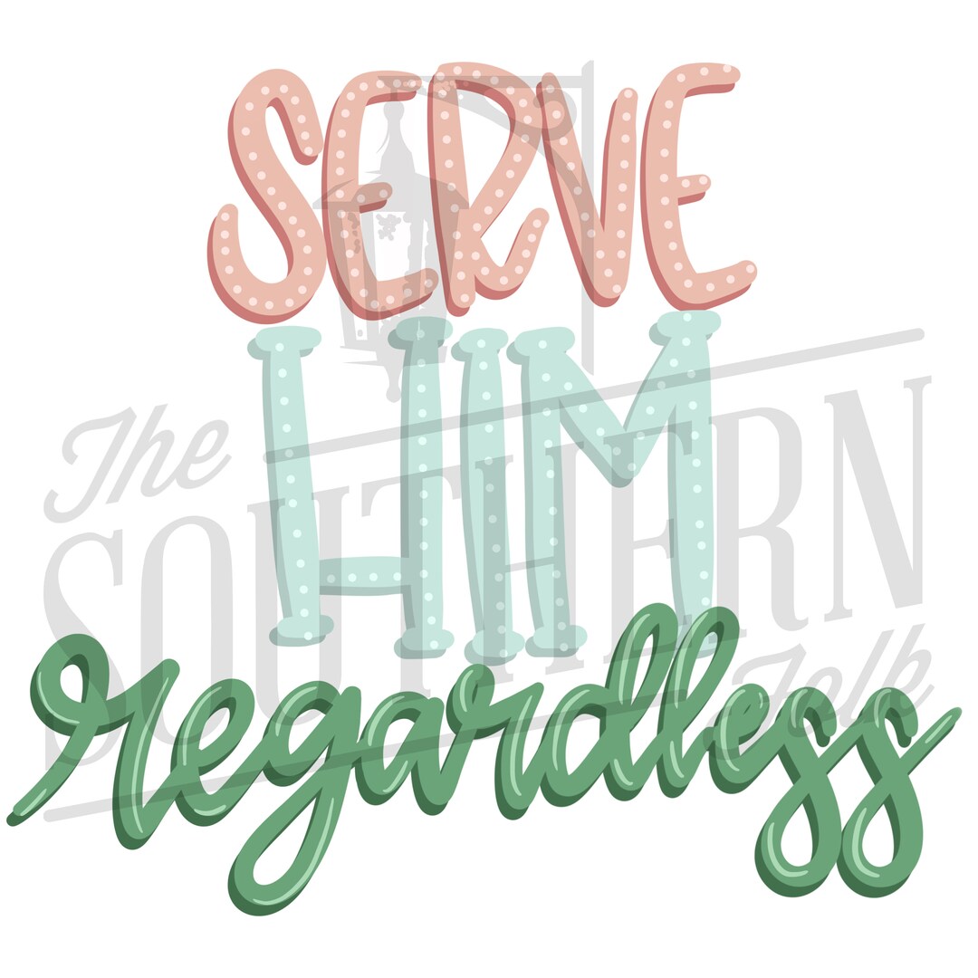 Serve Him Regardless PNG File, Sublimation Design Download, Digital ...