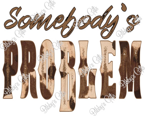 Somebodys Problem-png-digital Download-sublimation - Etsy