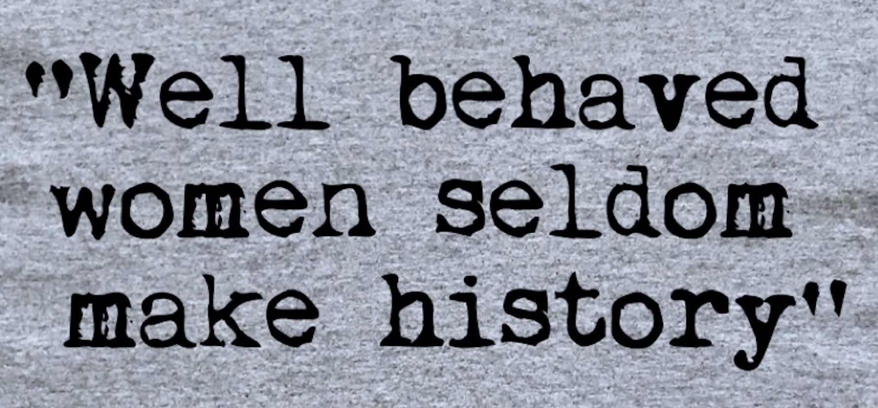 Well Behaved Women Seldom Make History Feminist Quote Ladies - Etsy