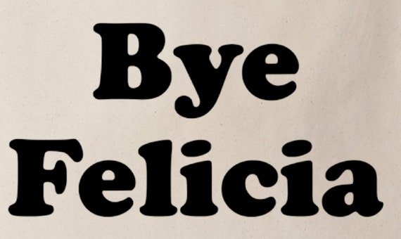 Bye Felicia Meme
