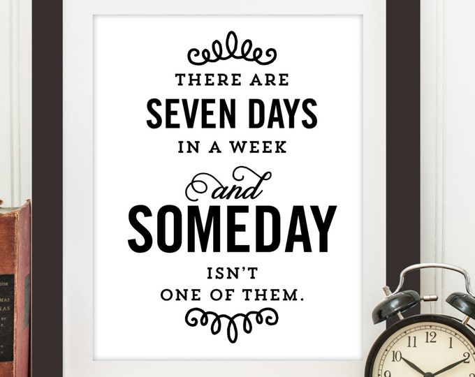 There Are Seven Days in a Week and Someday Isn't One of - Etsy