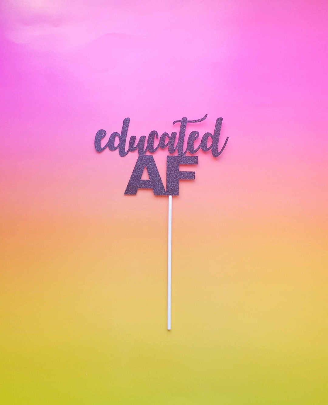 EDUCATED AF Cake Topper - Glitter Cake Topper - Graduation - Grad Decor ...