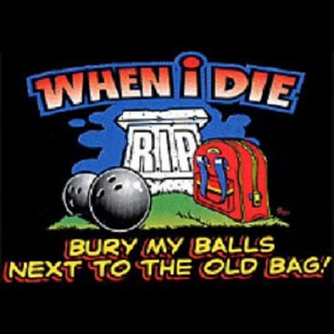 Bowling Shirt, When I Die Bury My Balls Next to the Old Bag, sweatshirt ...