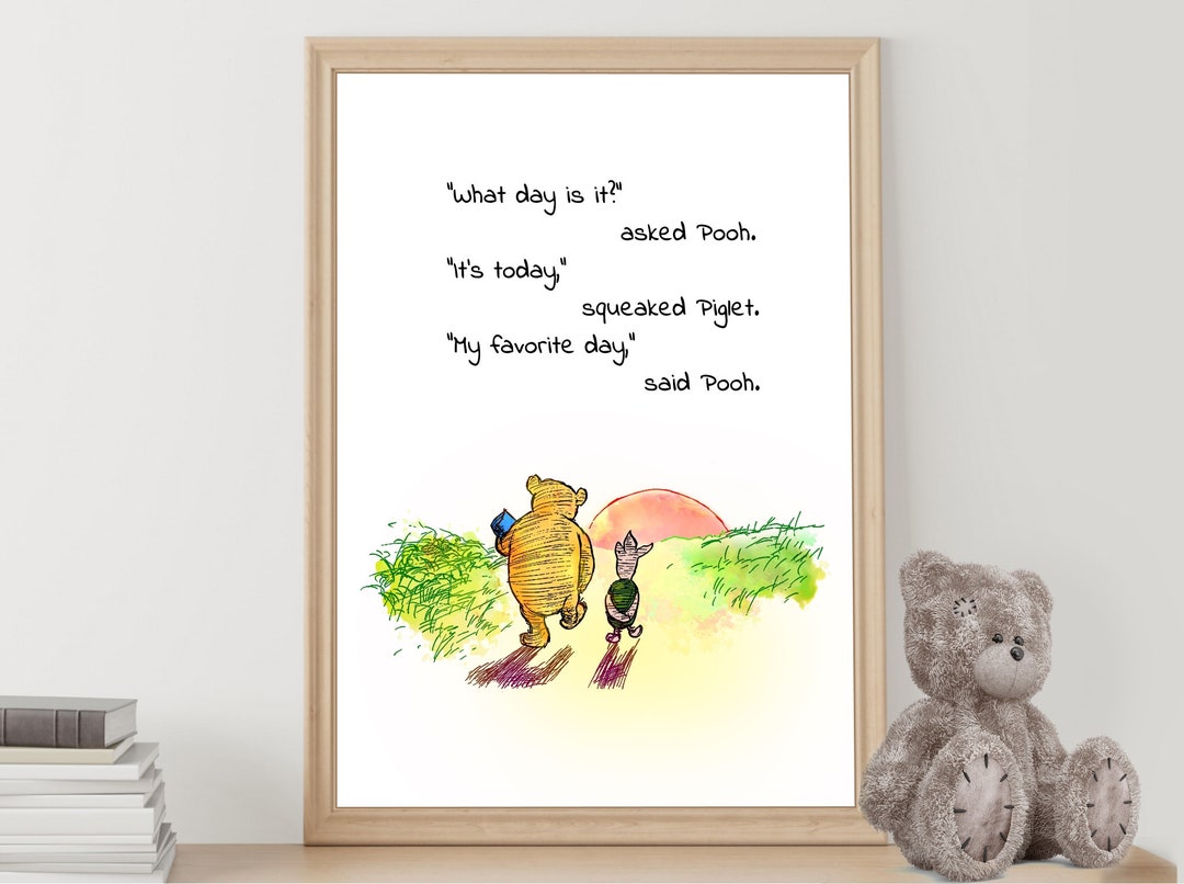 What Day is It Asked Pooh. Its Today...my Favorite Day, Said Winnie the ...