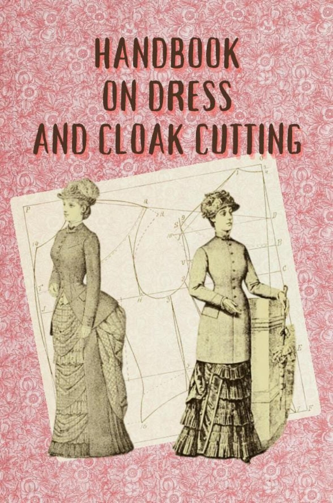 Handbook on Dress and Cloak Cutting - Vintage Dressmaking Classic ...