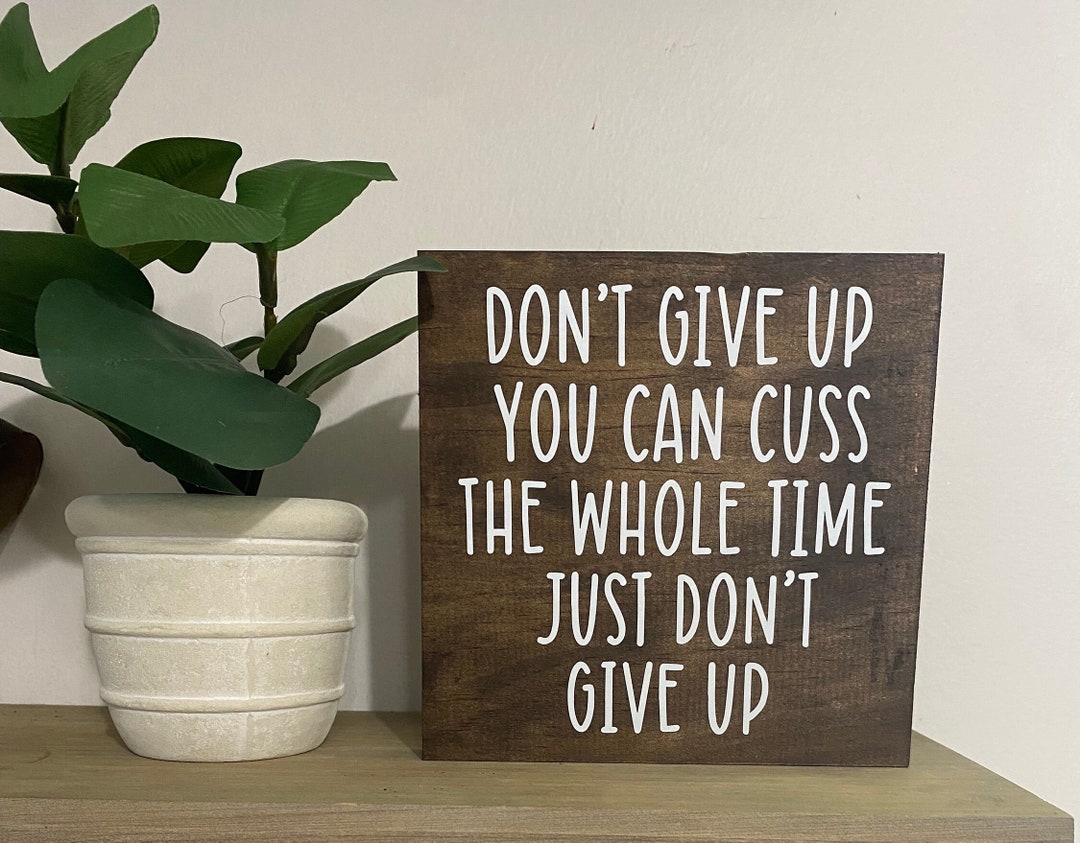 Don’t Give up You Can Cuss the Whole Time Just Don’t Give up - Swearing ...