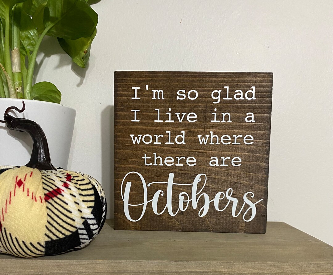 I’m so Glad I Live in a World Where There Are Octobers Sign - Happy ...