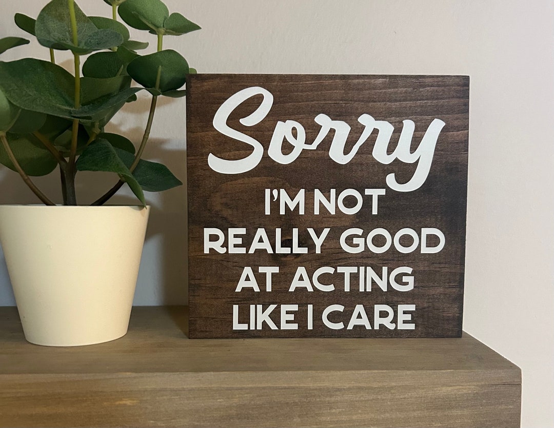 Sorry I’m Not Really Good at Acting Like I Care - Humor Decor - Desk ...