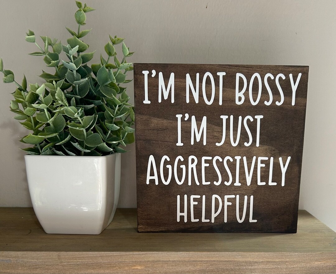 I’m Not Bossy I’m Just Aggressively Helpful Sign - Office Decor ...