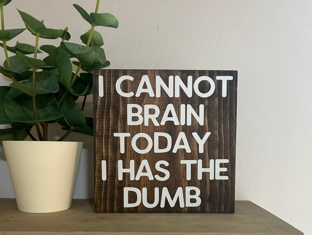 I Cannot Brain Today I Had the Dumb Sign -office Decor -funny Desk Sign ...