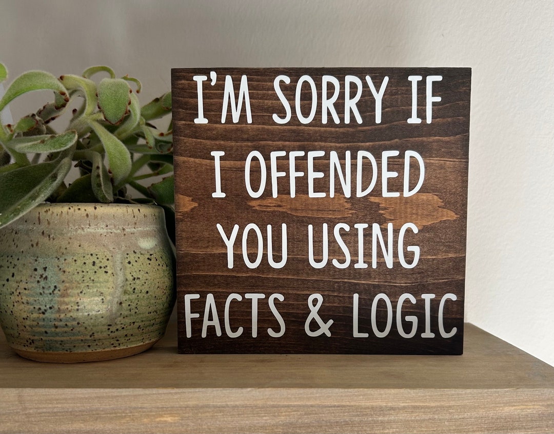 Office Decor - I’m Sorry If I Offended You Using Facts and Logic Sign ...