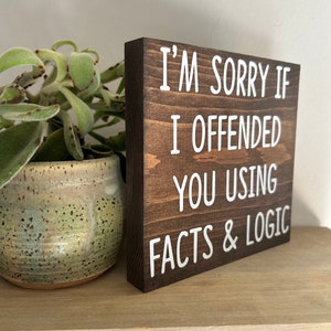 Office Decor - I’m Sorry If I Offended You Using Facts and Logic Sign ...