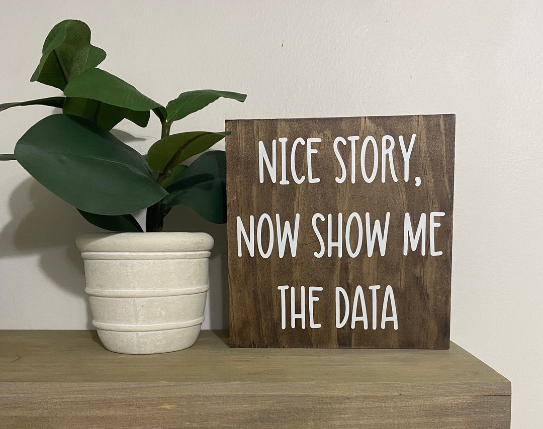 Nice Story Now Show Me the Data Sign - Funny Desk Signs - Office Humor ...