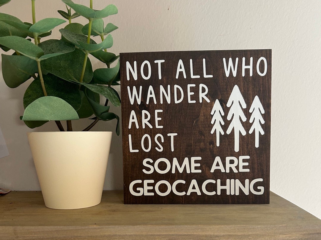 Not All Who Wander Are Lost Some Are Geocaching Sign - Geocacher Quotes ...