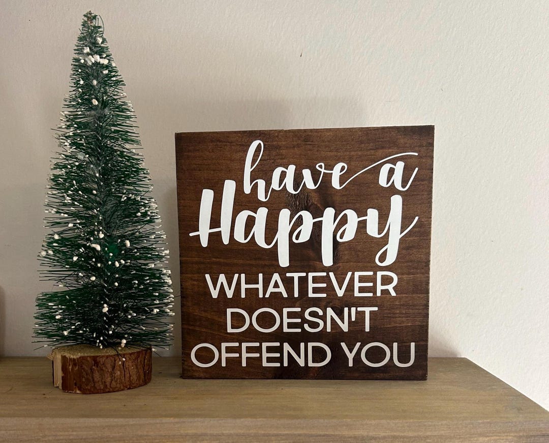 Have a Happy Whatever Doesn’t Offend You - Funny Holiday Decor - Funny ...