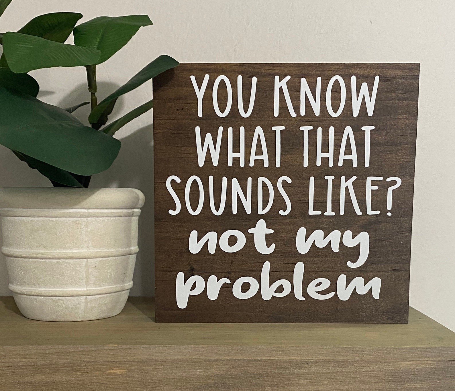 Funny Desk Signs - You Know What That Sounds Like? Not My Problem ...
